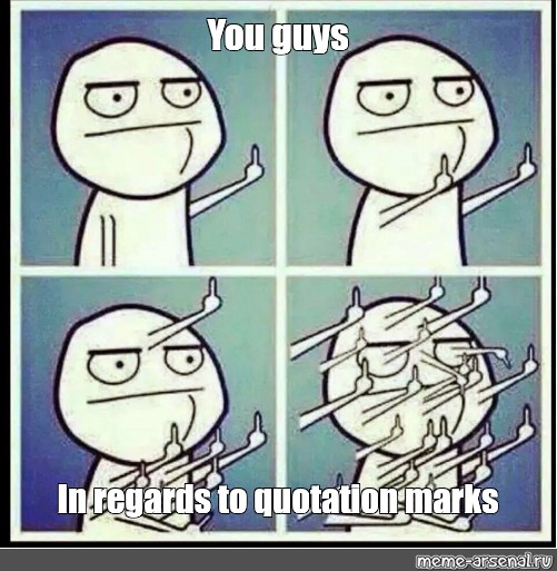 Meme You Guys In Regards To Quotation Marks All Templates Meme 3999